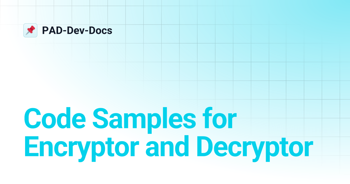 Code Samples for Encryptor and Decryptor | PAD-Dev-Docs