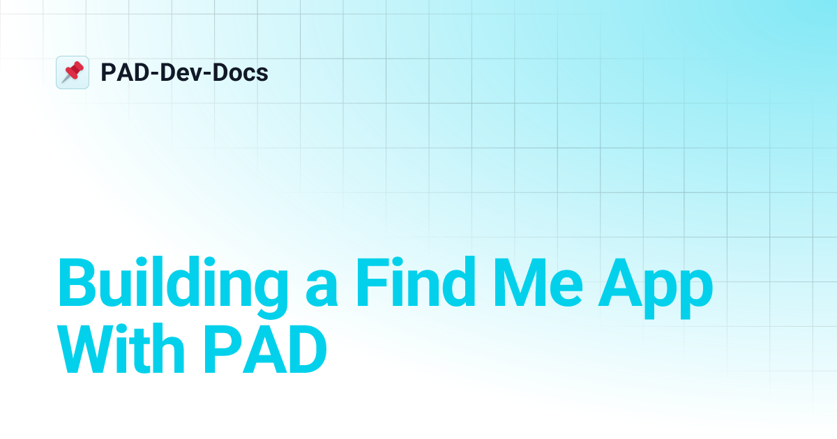 Building a Find Me App With PAD | PAD-Dev-Docs